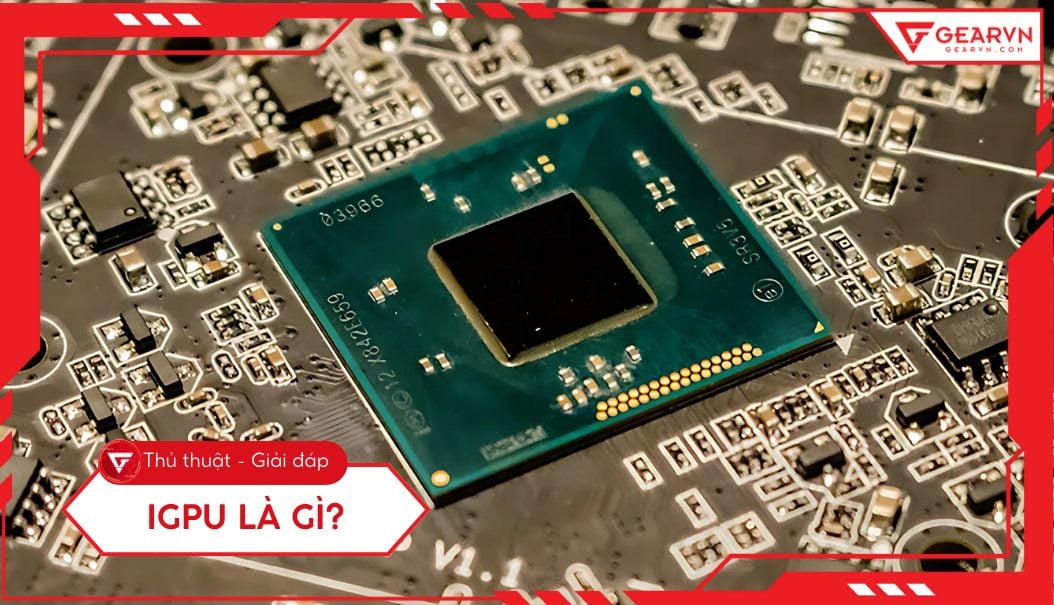iGPU là gì? Tìm hiểu về card đồ họa tích hợp và so sánh với dGPU ...
