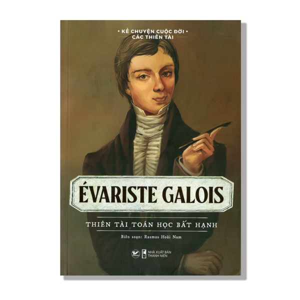 Évariste Galois - Thiên tài toán học bất hạnh – NHÀ SÁCH ĐÔNG HỒ