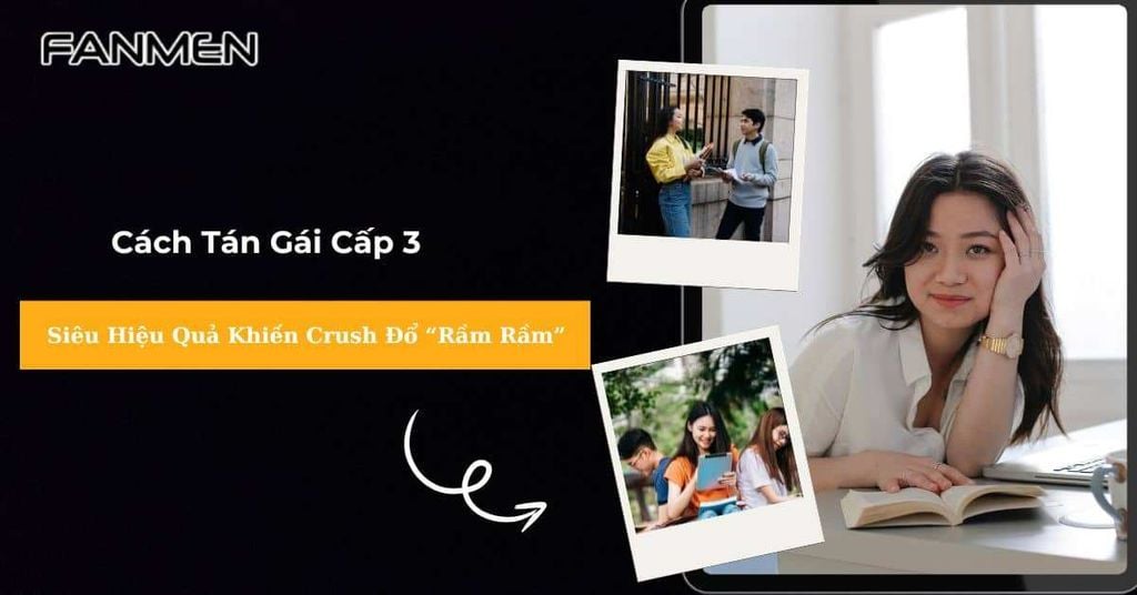 Cách Tán Gái Cấp 3 Siêu Hiệu Quả Khiến Nàng Đổ “rầm Rầm” – Fanmen