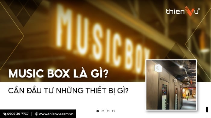 Music Box Là Gì? Cần Đầu Tư Những Thiết Bị Gì?