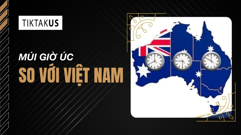 Múi giờ Úc so với Việt Nam: Chênh lệch bao nhiêu? Cập nhật 2026 - Tiktakus