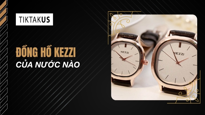 Đồng hồ Kezzi của nước nào: Đánh giá chất lượng thực tế 2026 - Tiktakus