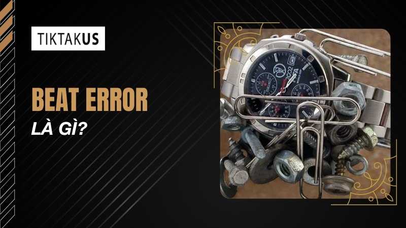 Beat Error là gì? Tìm hiểu lỗi nhịp đồng hồ cơ, cách khắc phục - Tiktakus