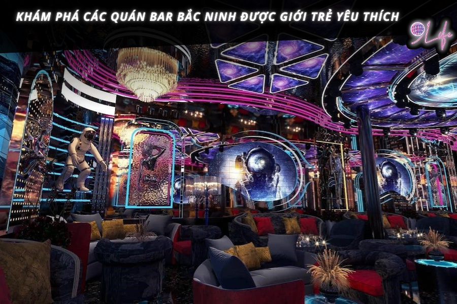 Khám phá các quán bar Bắc Ninh được giới trẻ yêu thích – 9Life.com.vn