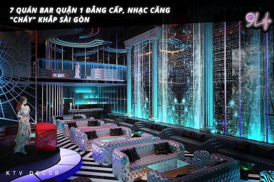 7 quán bar quận 1 Đẳng Cấp, Nhạc Căng "Cháy" Khắp Sài Gòn – 9Life.com.vn