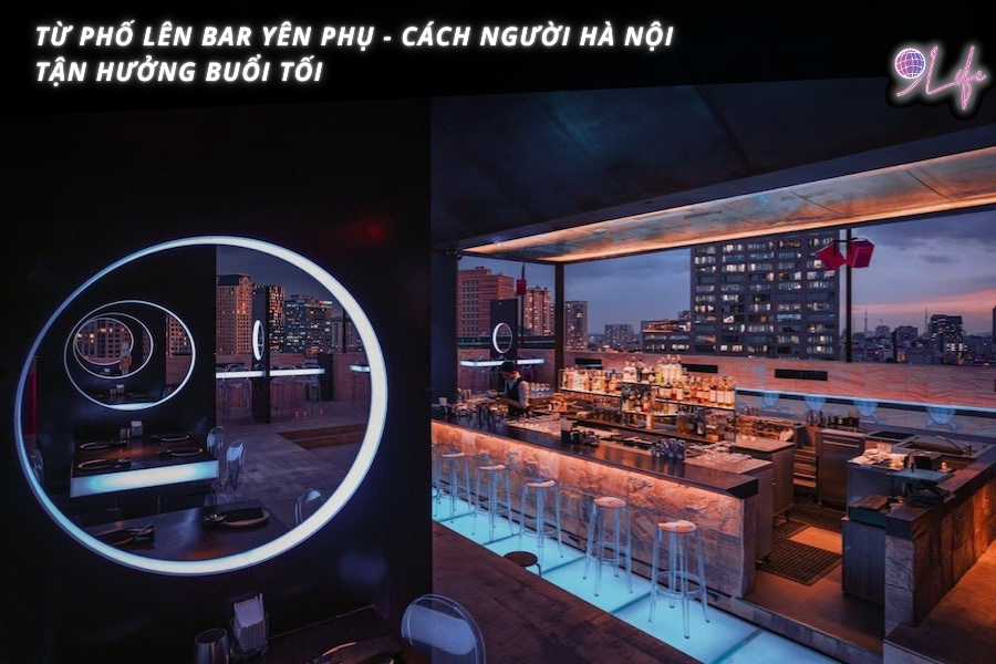 Từ Phố Lên Bar Yên Phụ - Cách Người Hà Nội Tận Hưởng Buổi Tối – 9Life ...