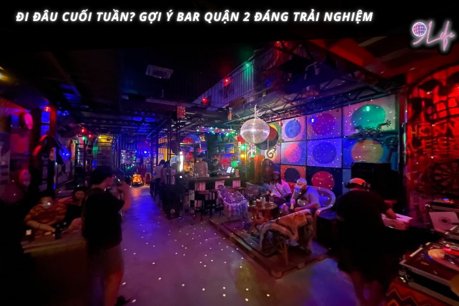 Đi Đâu Cuối Tuần? Gợi Ý Bar Quận 2 Đáng Trải Nghiệm – 9Life.com.vn