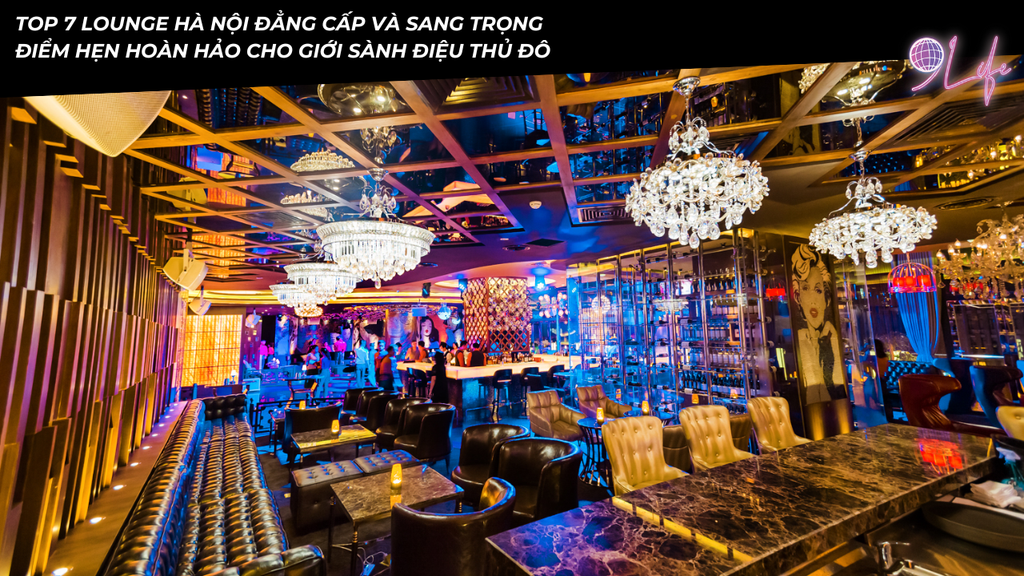 Top 7 Lounge Hà Nội Đẳng Cấp Và Sang Trọng: Điểm Hẹn Hoàn Hảo Cho Giới ...