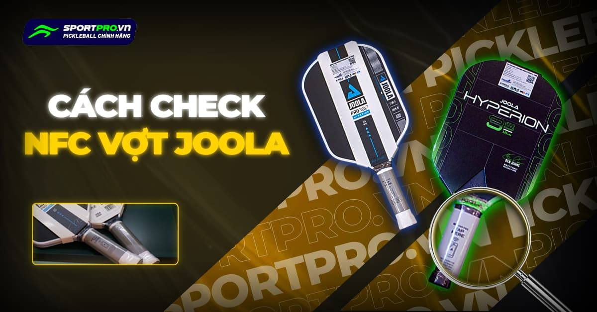 Cách check NFC vợt JOOLA & xác thực chính hãng tại Việt Nam