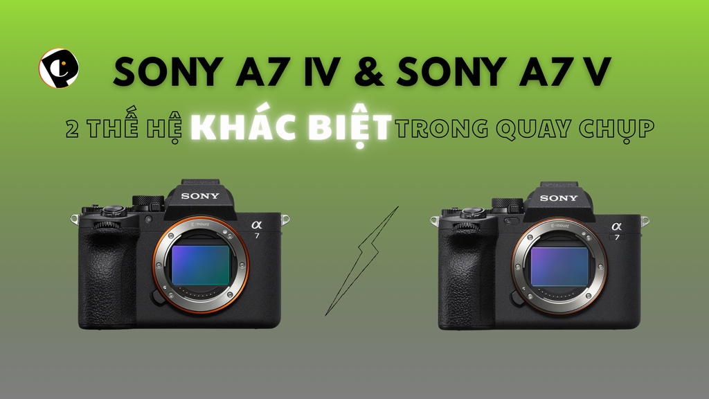 SONY A7 IV & SONY A7 V - 2 THẾ HỆ KHÁC BIỆT TRONG QUAY CHỤP – Piccolo Media