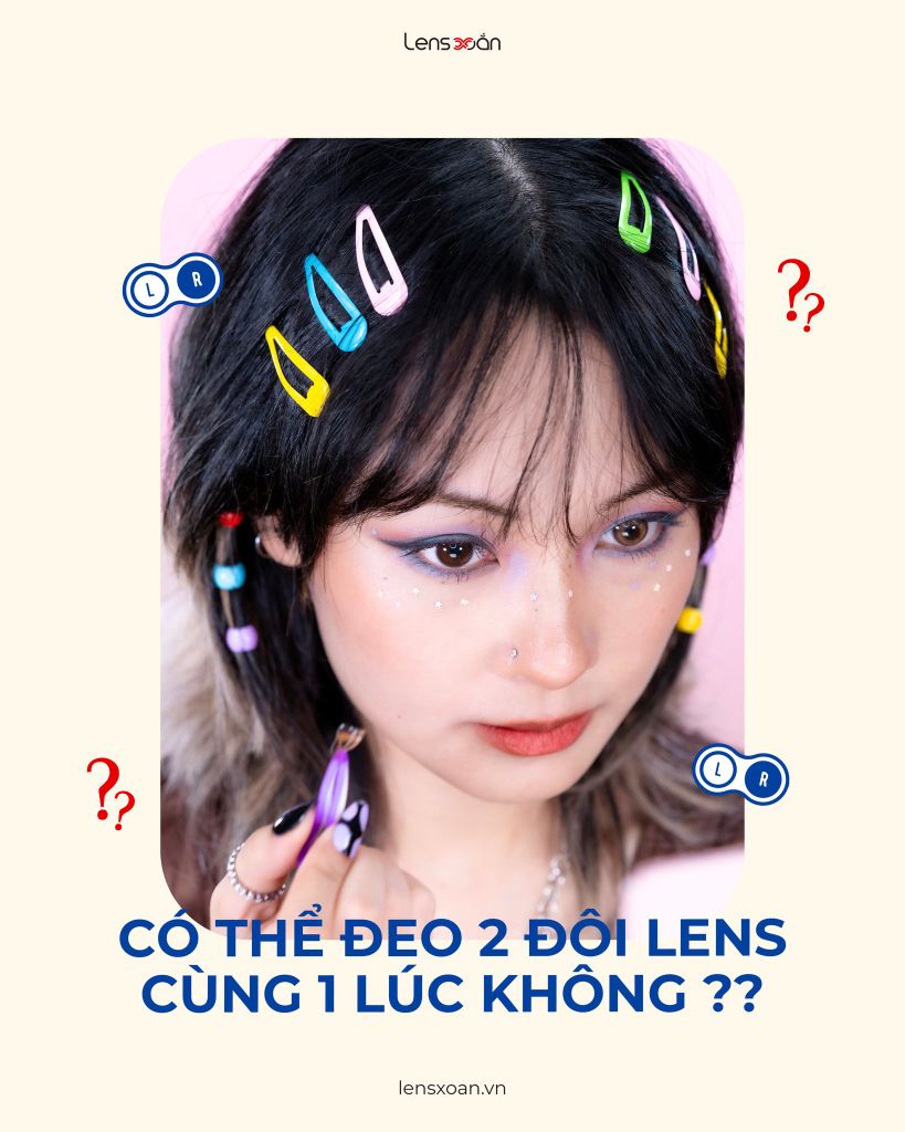 Có thể đeo 2 đôi lens một lúc không?