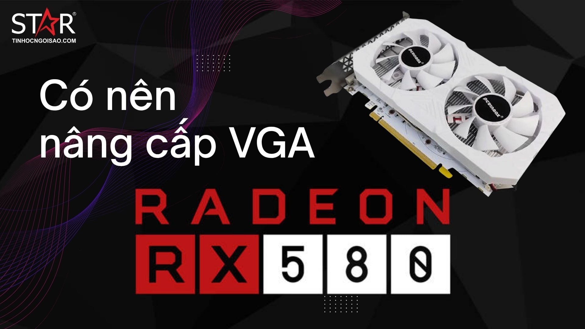 Có nên đổi VGA RX 580 cũ lấy mới? So sánh hiệu năng & giá trị 2025 ...
