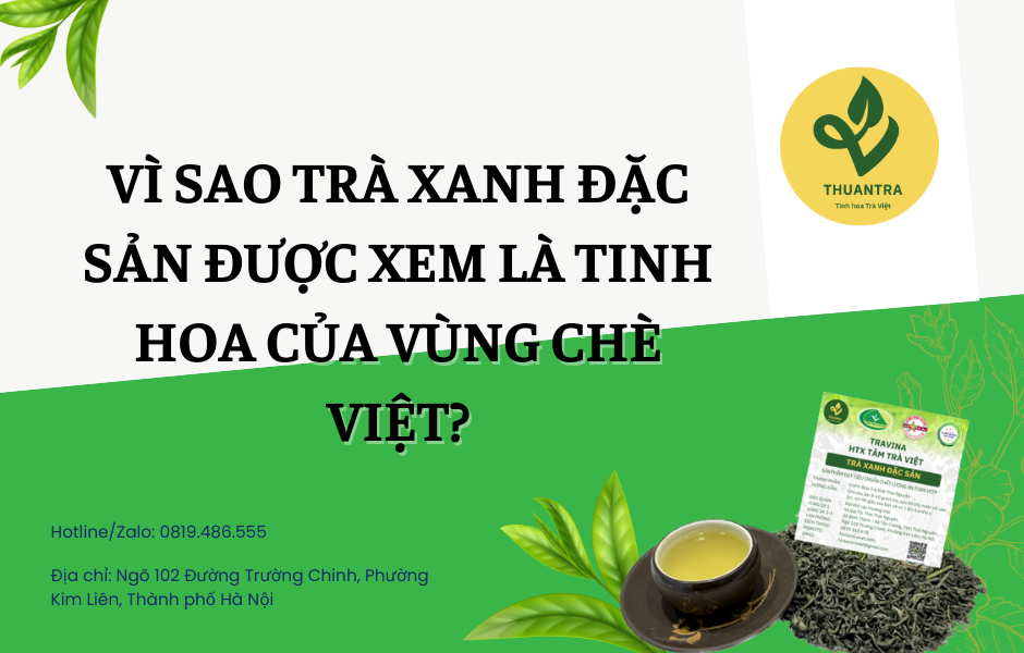 Vì sao Trà Xanh Đặc Sản được xem là tinh hoa của vùng chè Việt ...