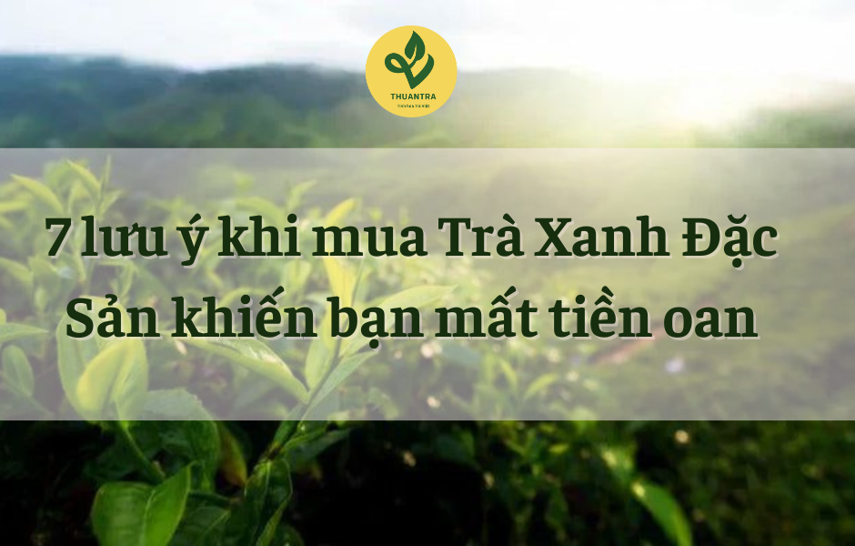 7 lưu ý khi mua Trà Xanh Đặc Sản khiến bạn mất tiền oan – TRAVINA - Hợp ...