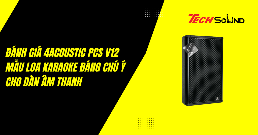 Đánh Giá 4Acoustic PCS V12: Mẫu Loa Karaoke Đáng Chú Ý Cho Dàn Âm Than