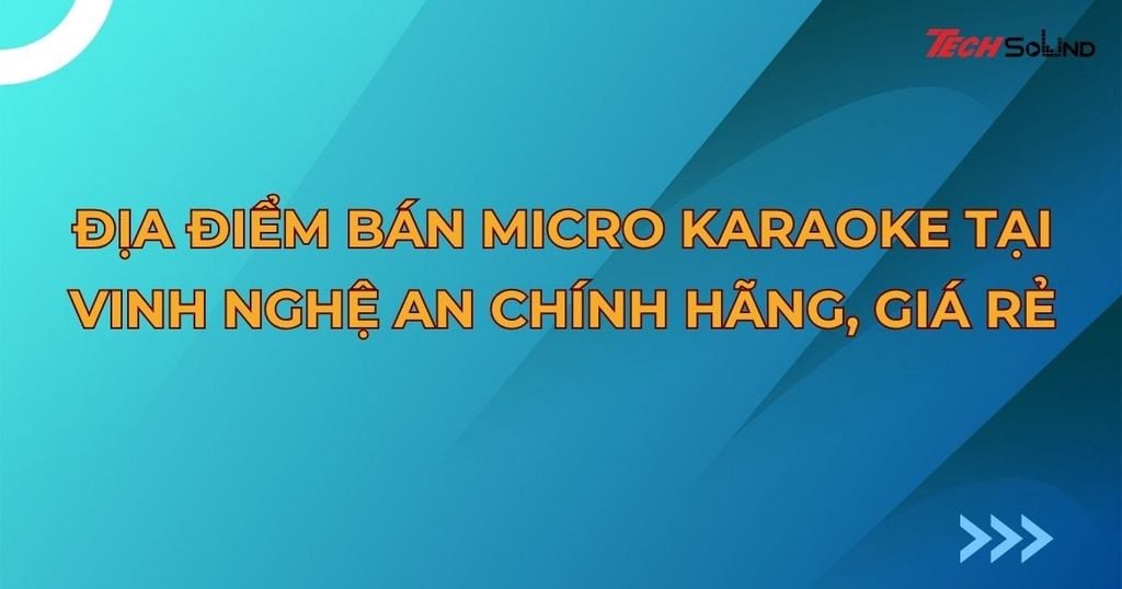 Địa điểm bán micro karaoke tại Vinh Nghệ An chính hãng, giá rẻ