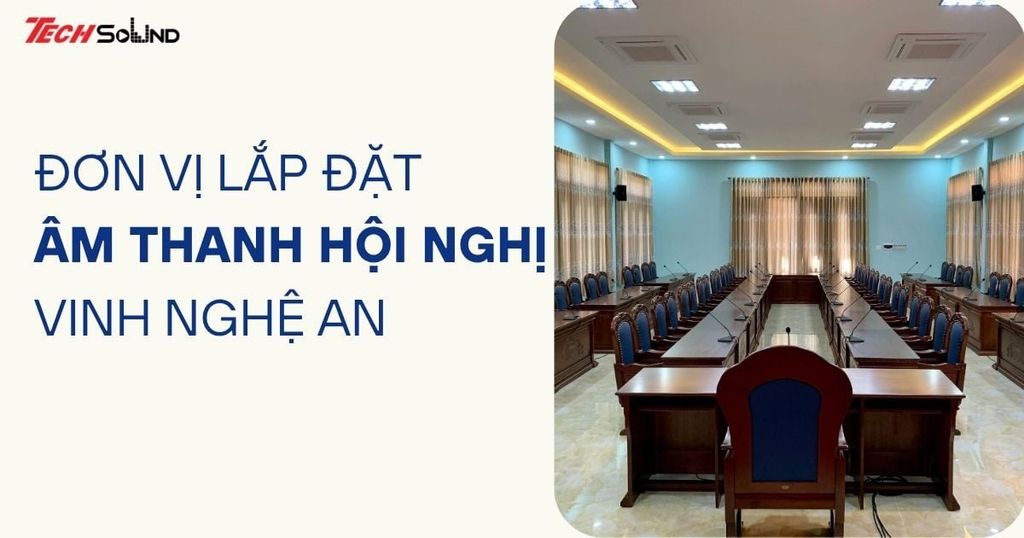 Đơn vị nào lắp đặt dàn âm thanh hội nghị Vinh Nghệ An uy tín?