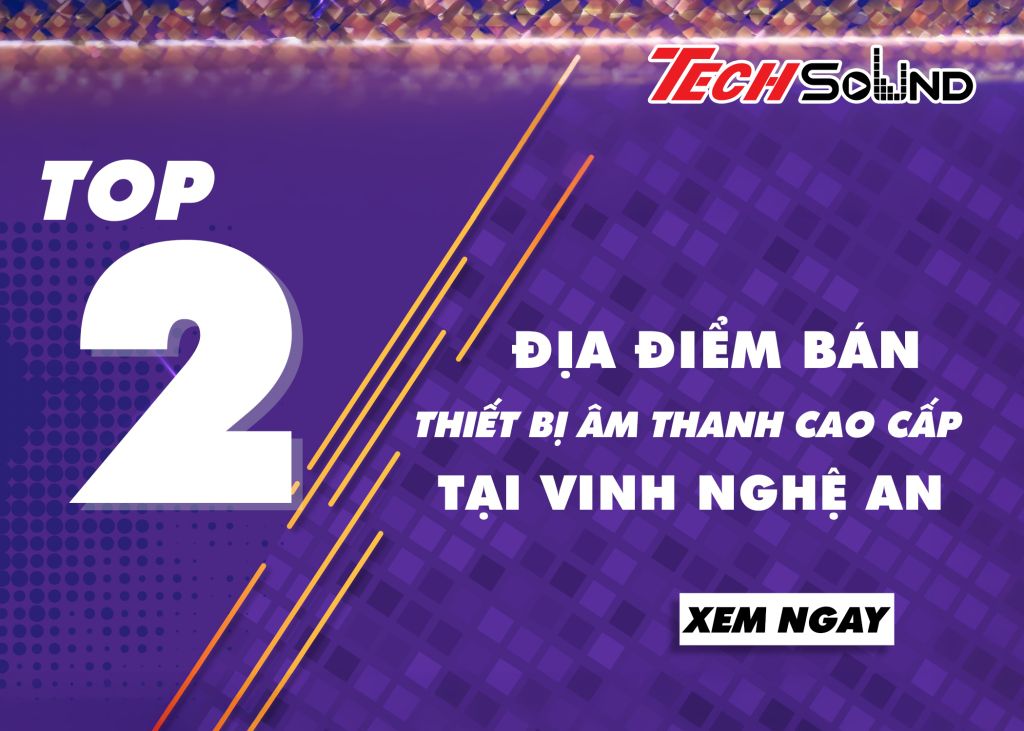 TOP 2 địa điểm bán thiết bị âm thanh cao cấp tại Vinh, Nghệ An uy tín