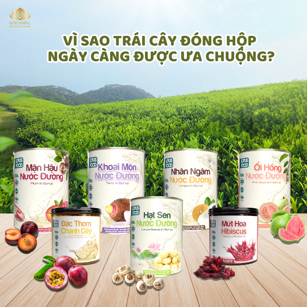 VÌ SAO TRÁI CÂY ĐÓNG HỘP NGÀY CÀNG ĐƯỢC ƯU CHUỘNG HƠN TRÁI CÂY ĐÔNG LẠ ...