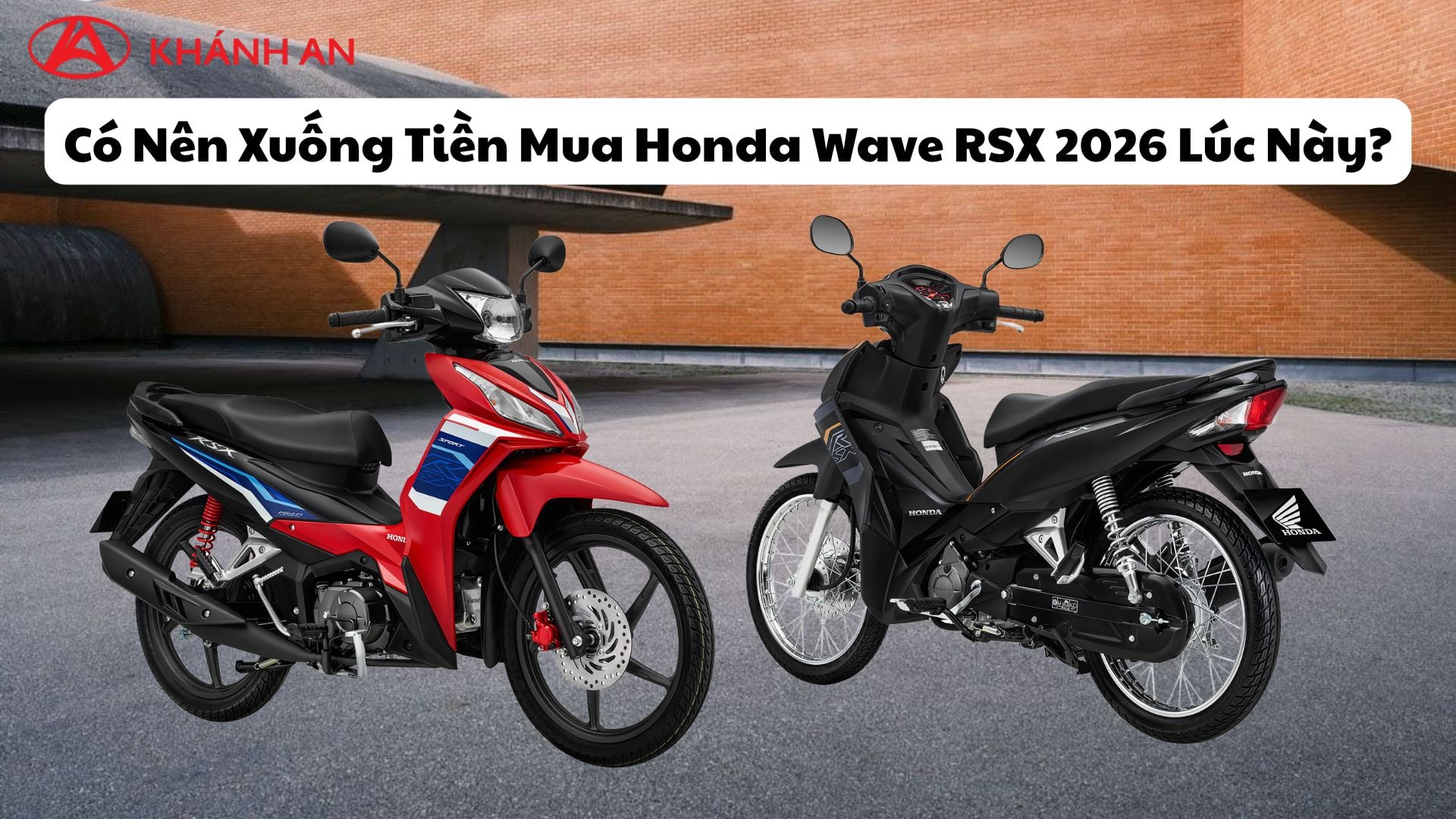 Có Nên Xuống Tiền Mua Honda Wave RSX 2026 Lúc Này? Honda HEAD Khánh An