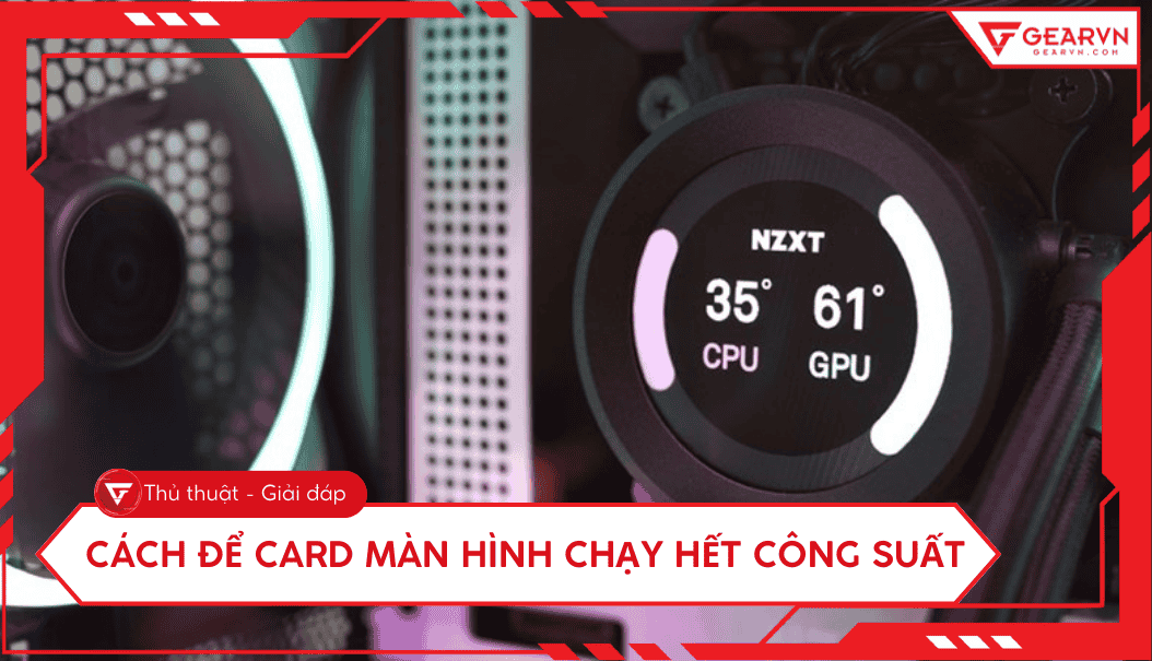 5 Cách để card màn hình chạy hết công suất: Tối ưu hiệu năng PC ...