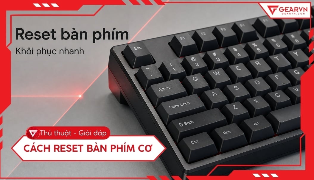 Cách reset bàn phím cơ nhanh và hiệu quả nhất khi bị lỗi – GEARVN.COM