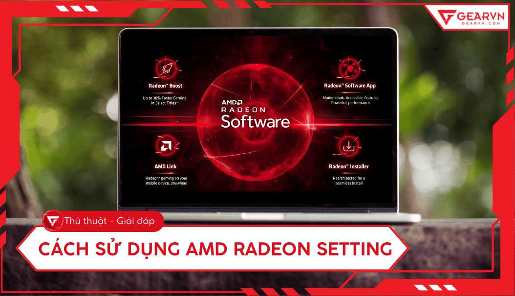 Cách sử dụng AMD Radeon setting: Tối ưu hiệu suất chiến game – GEARVN.COM
