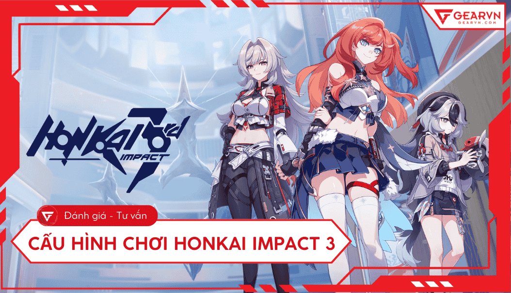 Cấu hình chơi Honkai Impact 3 trên PC mượt mà mới nhất 2026 – GEARVN.COM