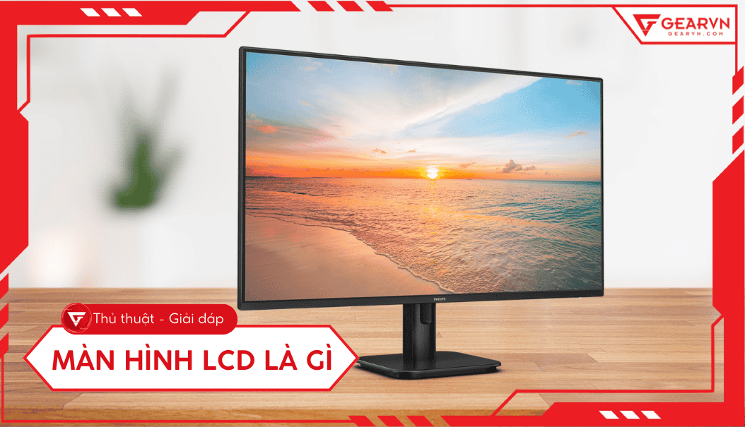 Màn hình LCD là gì: Cấu tạo, nguyên lý hoạt động và ứng dụng – GEARVN.COM
