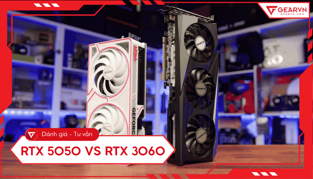 RTX 5050 vs RTX 3060: Hiệu năng, công nghệ, có nên nâng cấp? – GEARVN.COM