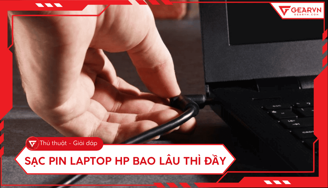 Sạc pin laptop HP bao lâu thì đầy? Cách sạc pin nhanh và đúng – GEARVN.COM