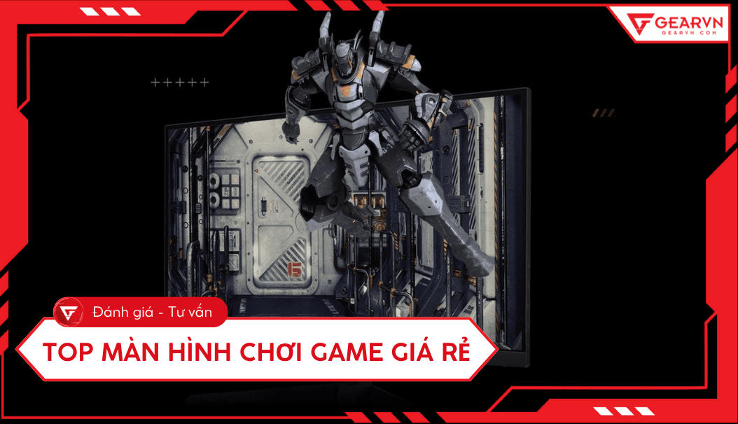 Top 7 màn hình chơi game giá rẻ và tiêu chí chọn mua 2026 – GEARVN.COM