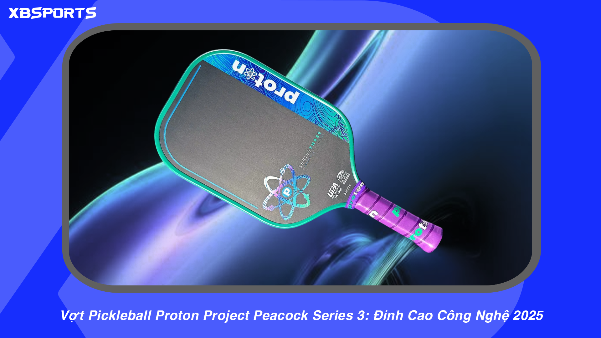 Vợt Pickleball Proton Project Peacock Series 3: Đỉnh Cao Công Nghệ ...
