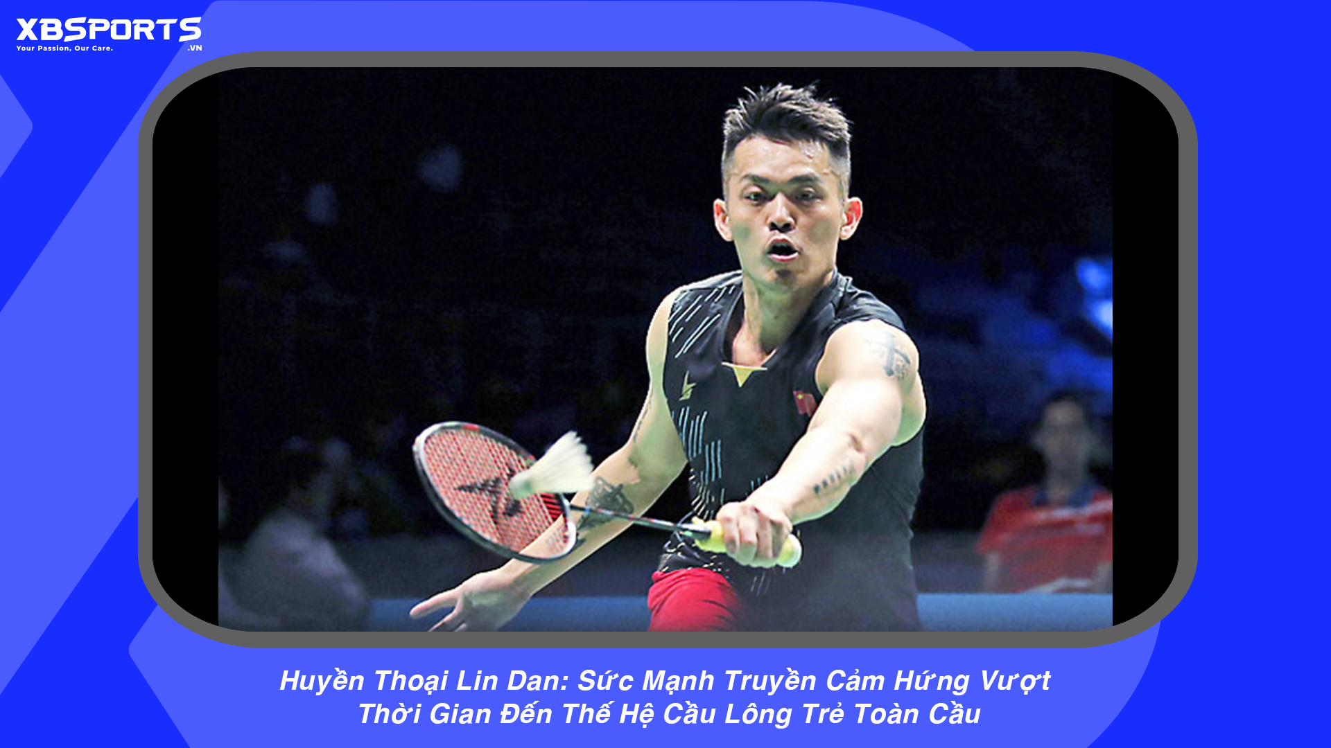 Huyền Thoại Lin Dan: Cảm Hứng Đến Thế Hệ Cầu Lông Trẻ Toàn Cầu - XBSPORTS - HỆ THỐNG CỬA HÀNG ...