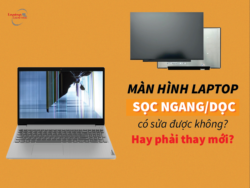 Màn hình laptop sọc ngang/dọc có sửa được không? Hay phải thay mới ...